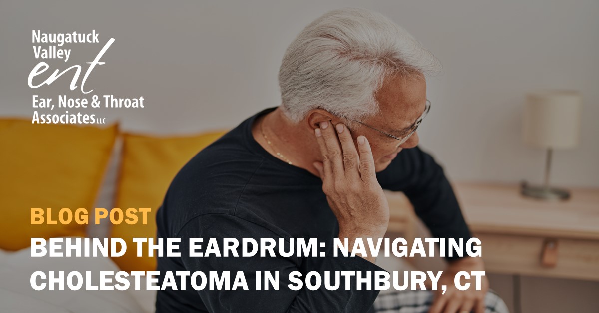 Behind the Eardrum: Navigating Cholesteatoma in Southbury, CT ...