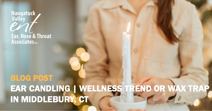 Ear Candling | Wellness Trend or Wax Trap in Middlebury, CT | Naugatuck ...